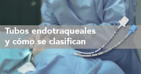 Tubos endotraqueales y cómo se clasifican.